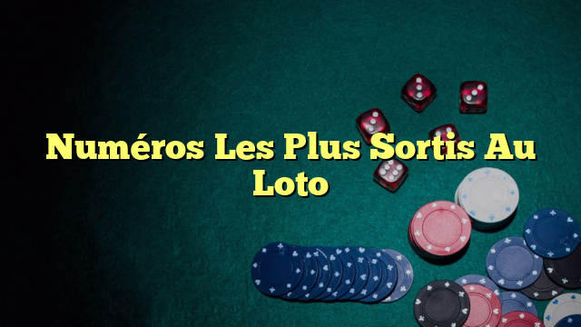 Les Numéros les Plus Sortis au Loto : Découvrez-les!